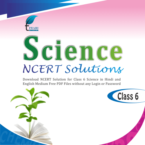 NCERT Solutions for Class 6 Science (Updated for 2022-2023) PDF free.