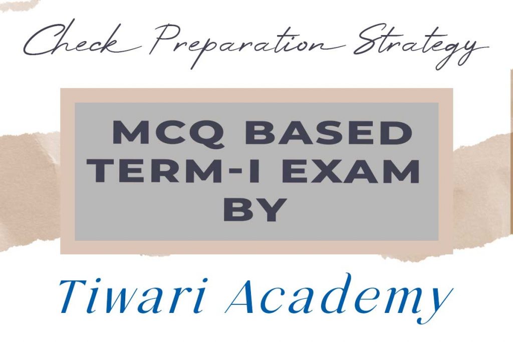 Check Preparation Strategy For MCQ Based Term I Exam By Tiwari Academy