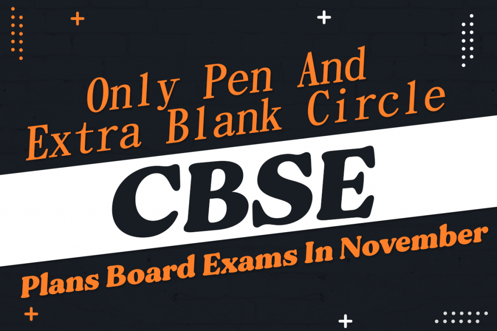 Only Pen and Extra Blank Circle, CBSE Plans Board Exams in November.