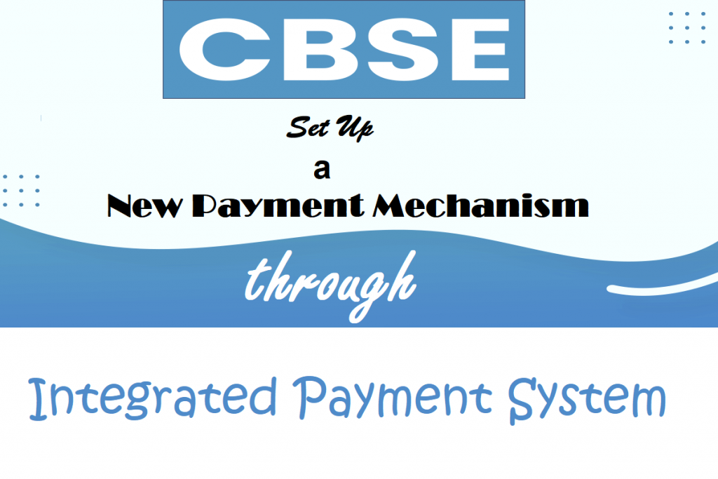 CBSE Set Up a New Payment Mechanism through Integrated Payment System.