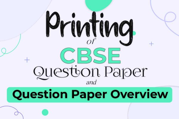 Printing of CBSE Question Paper and Question Paper Overview.