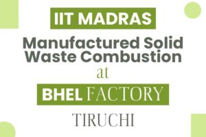 IIT Madras Manufactured Solid Waste Combustion at BHEL Factory Tiruchi