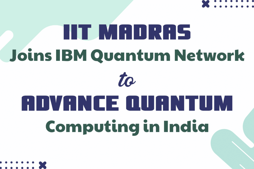 IIT Madras joins IBM Quantum Network to advance quantum computing